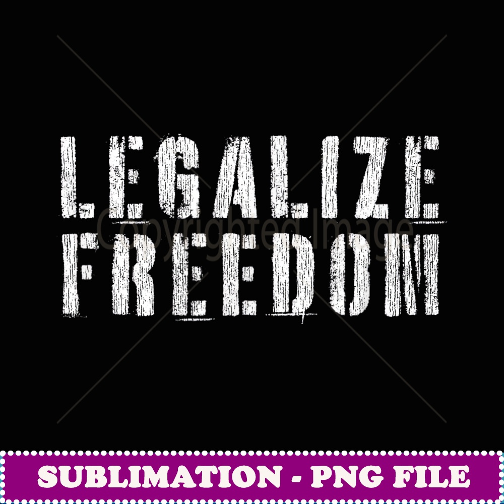 LEGALIZE FREEDOM - PNG Transparent Sublimation File | Inspire Uplift