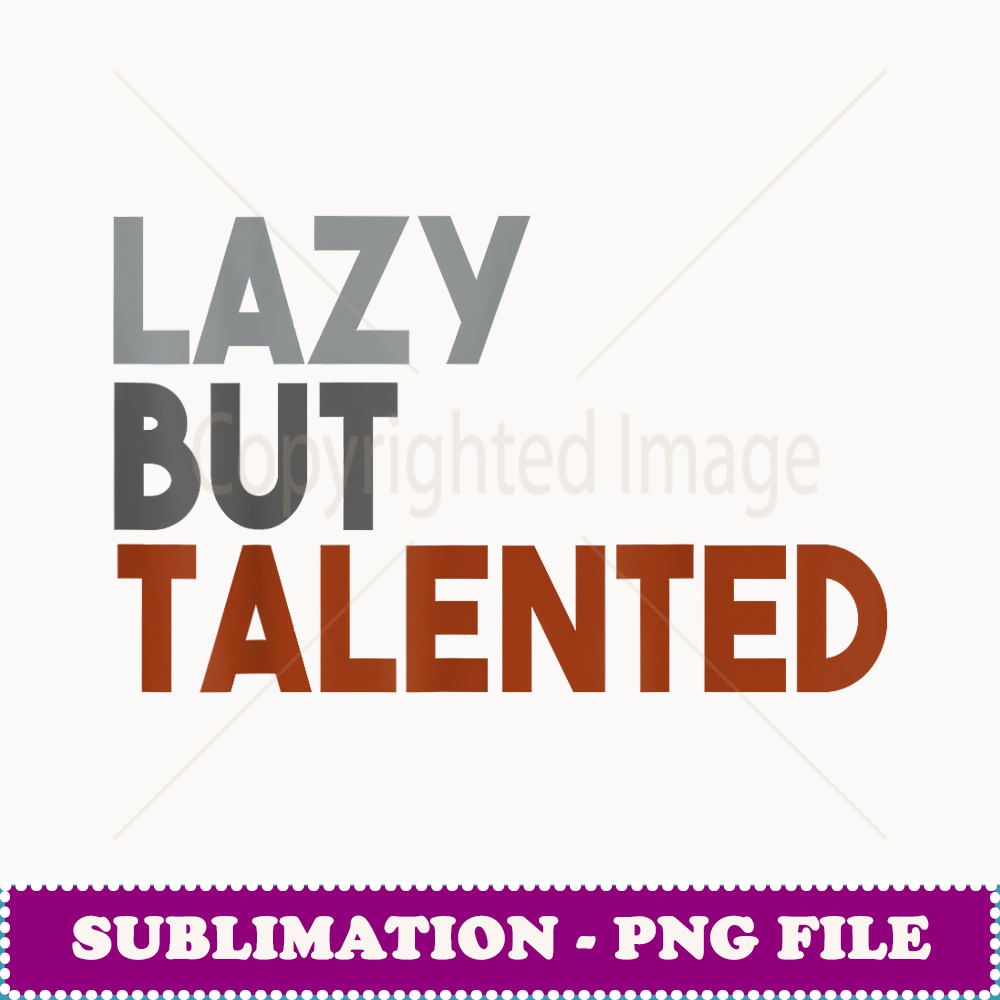 Lazy But Talented - Exclusive PNG Sublimation Download - Inspire Uplift