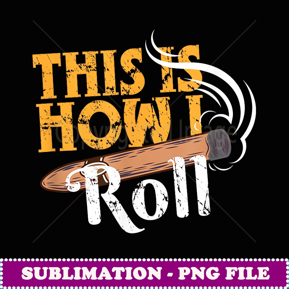 Funny Cigar This is How I Roll Rolled Cigar Gift - PNG Trans | Inspire ...