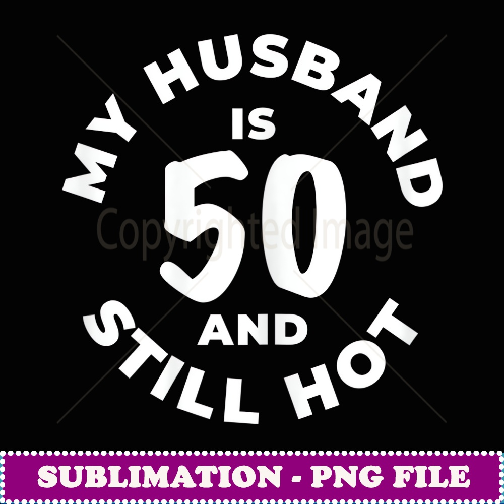 Womens My Husband Is 50 And Still Hot T 50th Birthday Gift - - Inspire ...