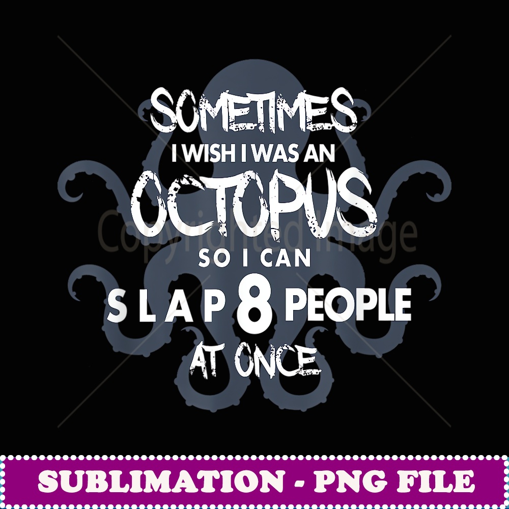 Funny Slap Sometimes I Wish I Was An Octopus - Premium PNG S | Inspire ...