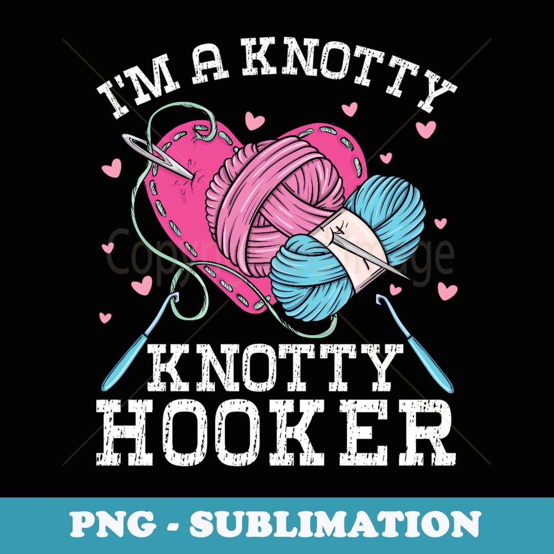 I'm A Knotty Knotty Hooker Crochet Knitting Lovers Hobby - S | Inspire Uplift
