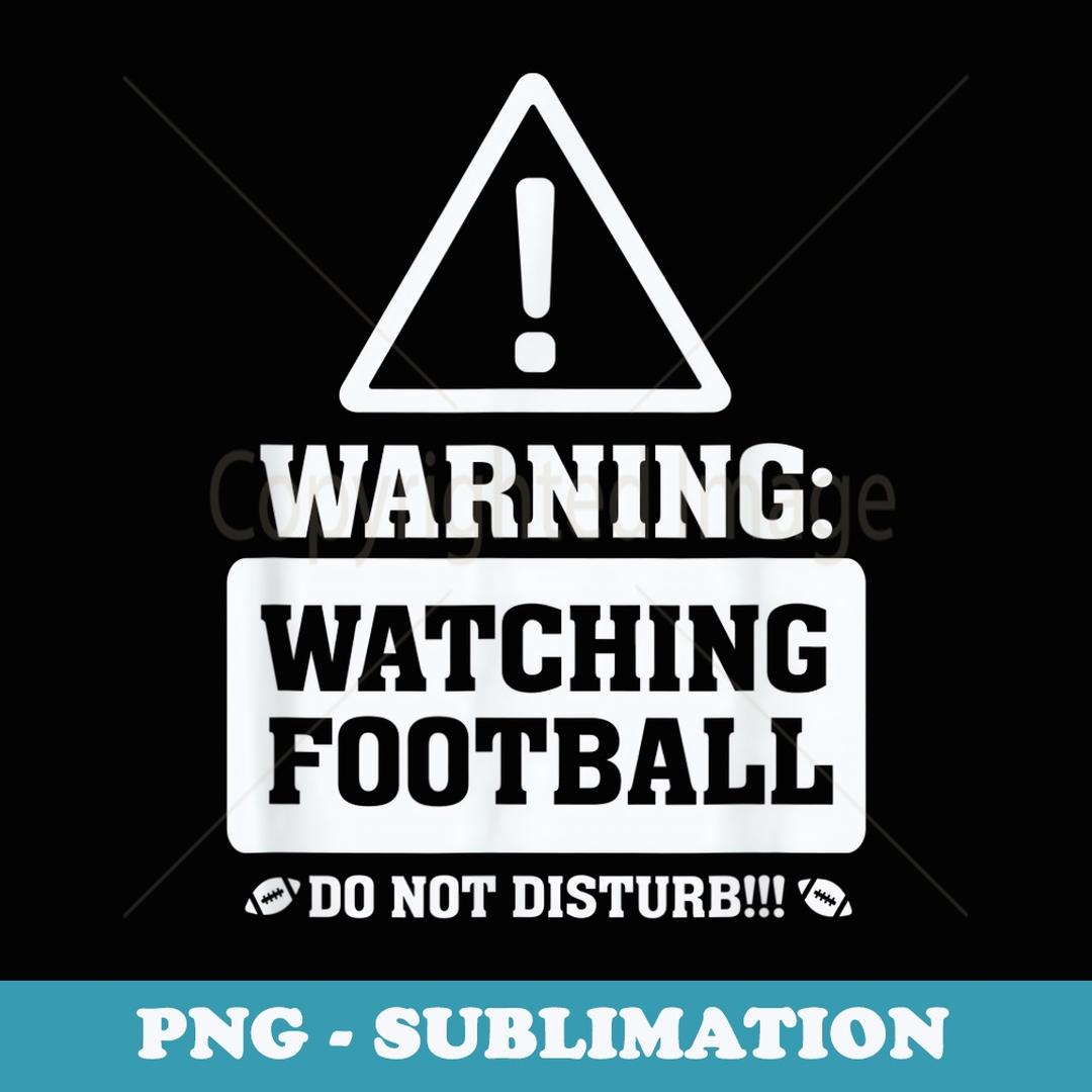 Warning Watching Football Do not Disturb - Funny Sports | Inspire Uplift