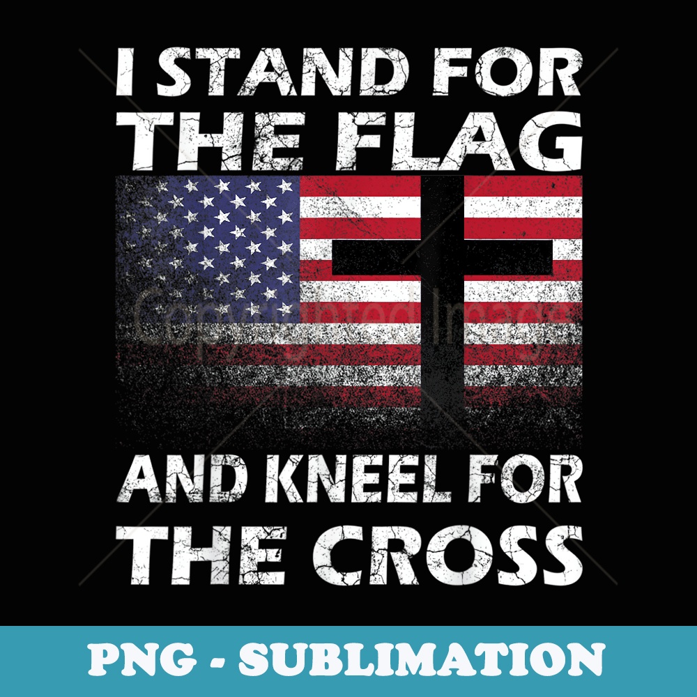 Patriotic I Stand For The Flag And Kneel For The Cross - Dec | Inspire ...