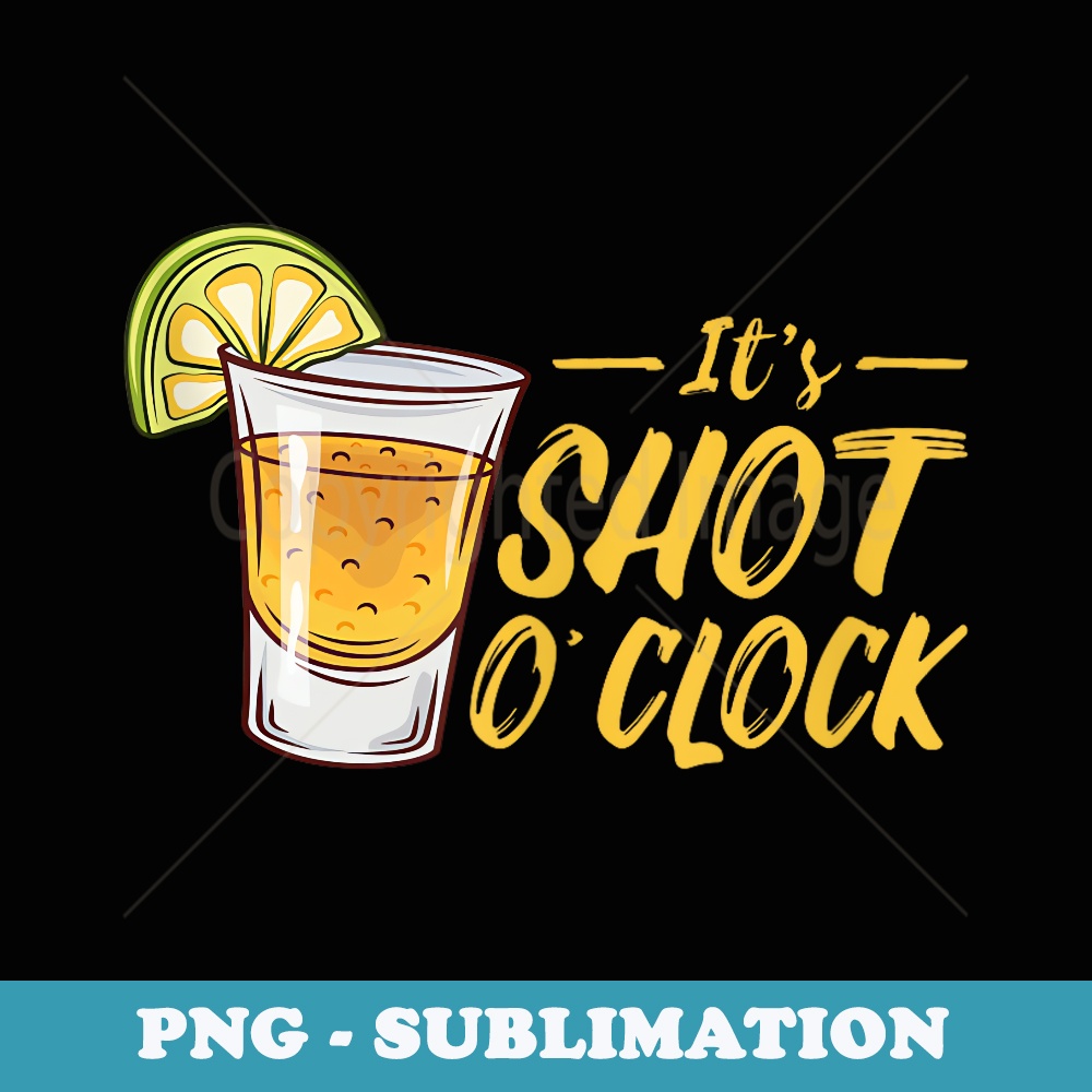 Its Shot OClock Alcohol Tequila Lime Party - Sublimation PNG | Inspire ...