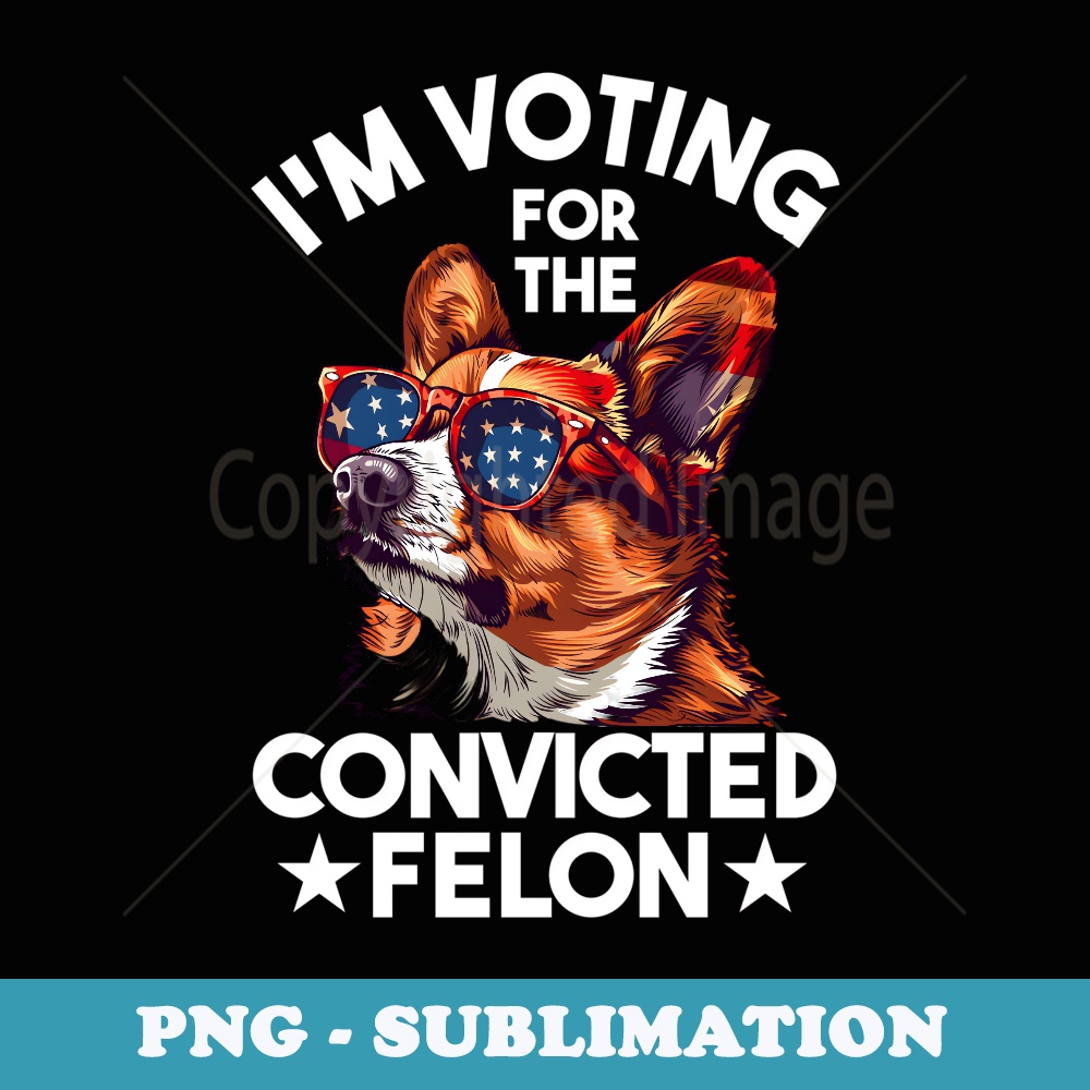 Im Voting For The Convicted Felon 2024 USA Cute Corgi Dog - | Inspire ...