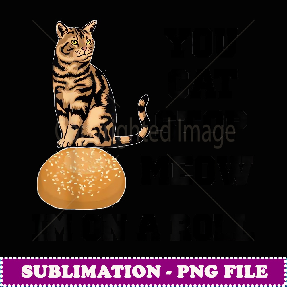 You Ca Sop Meow I'm On A Roll Funny Kiy T - Special Edition | Inspire ...