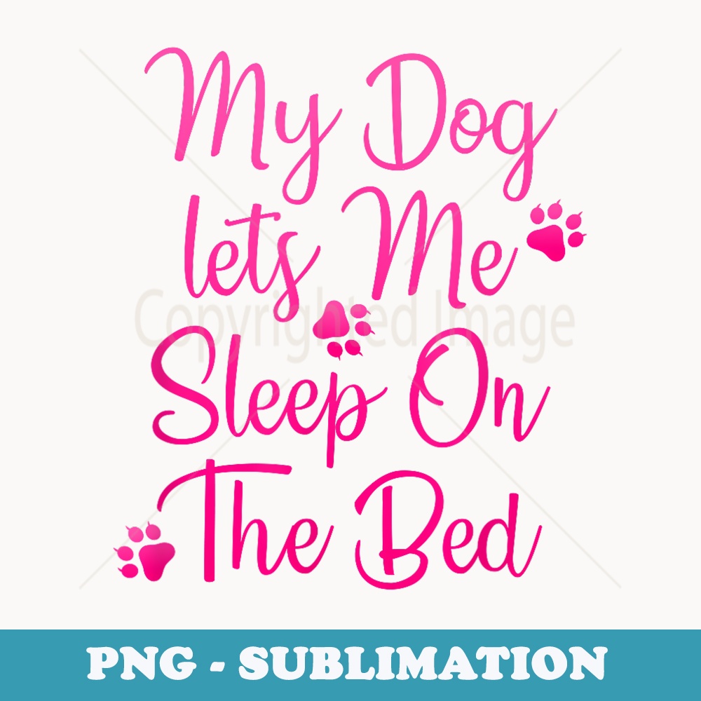 My Dog Lets Me Sleep On The Bed Funny Dog Sayings - PNG Tran | Inspire ...
