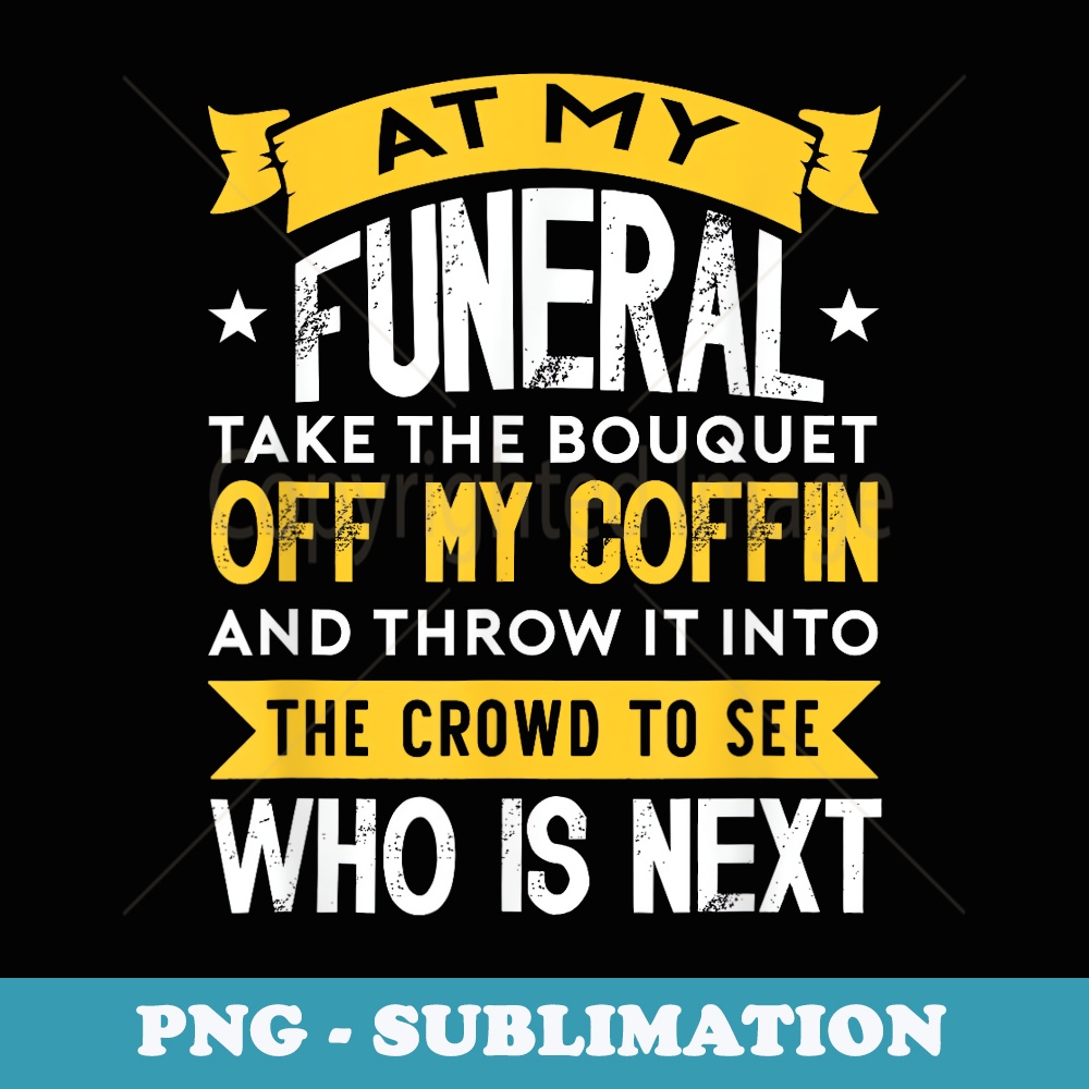 At My Funeral Take The Bouquet Off My Coffin & Throw It Into | Inspire ...
