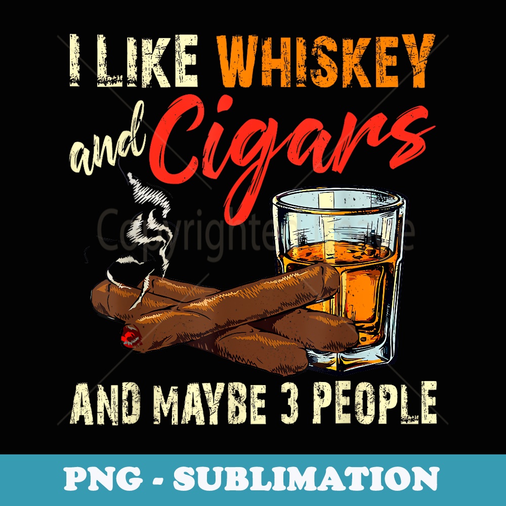 I Like Whiskey And Cigars And Maybe 3 People Funny Cigars - | Inspire ...