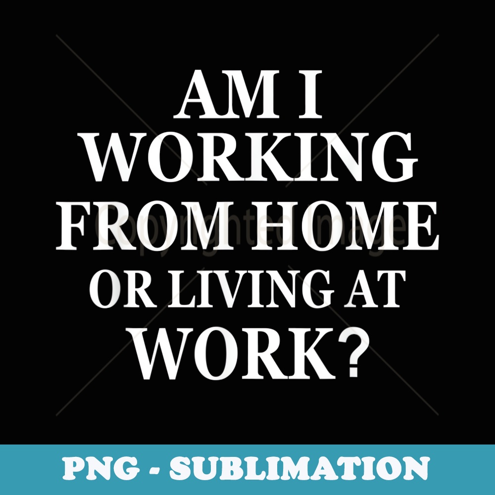 Am I Working From Home Or Living At Work Funny Vintage - Sty | Inspire ...