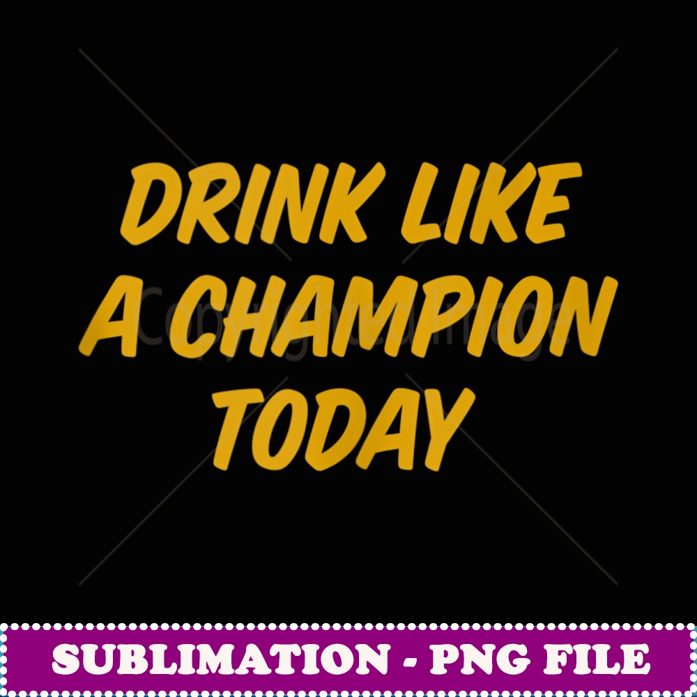Drink Like a Champion Today Motivational Drinking - Instant | Inspire ...