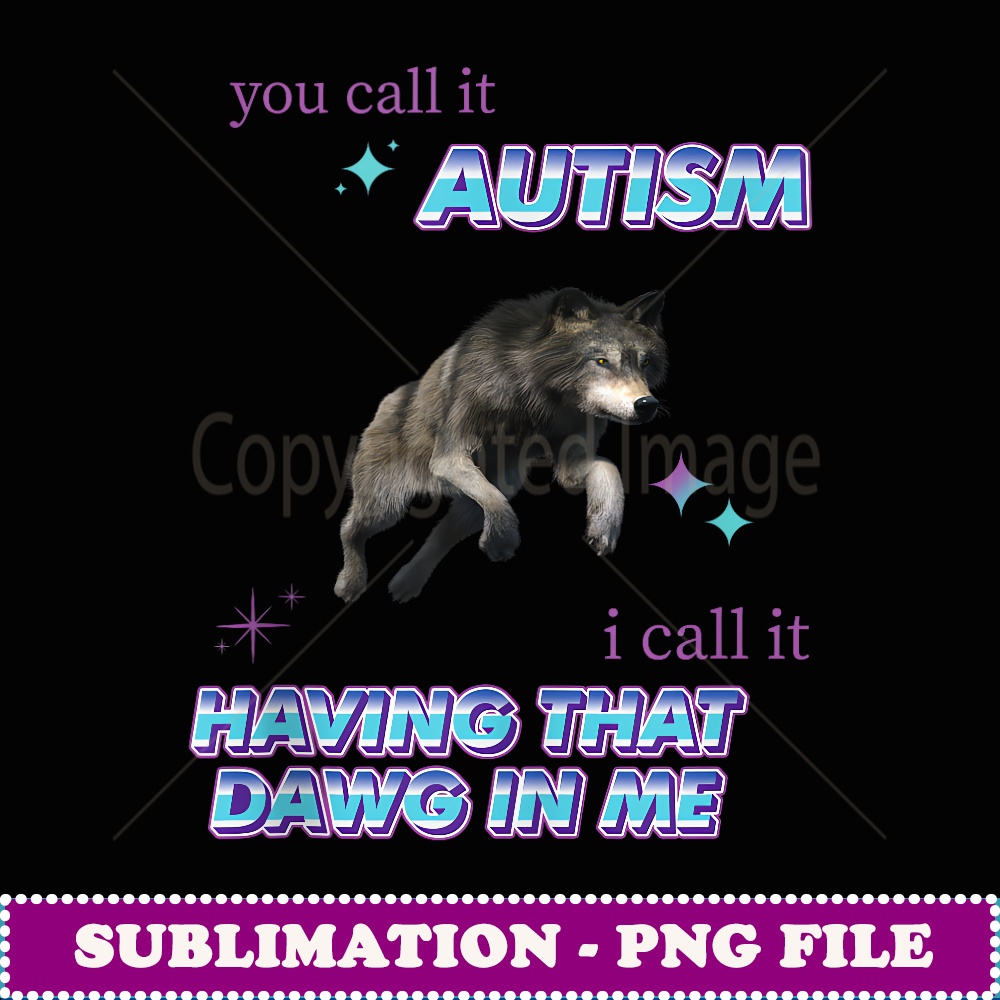 Wolf You Call It Autism I Call It Having hat Dawg In Me - St | Inspire ...