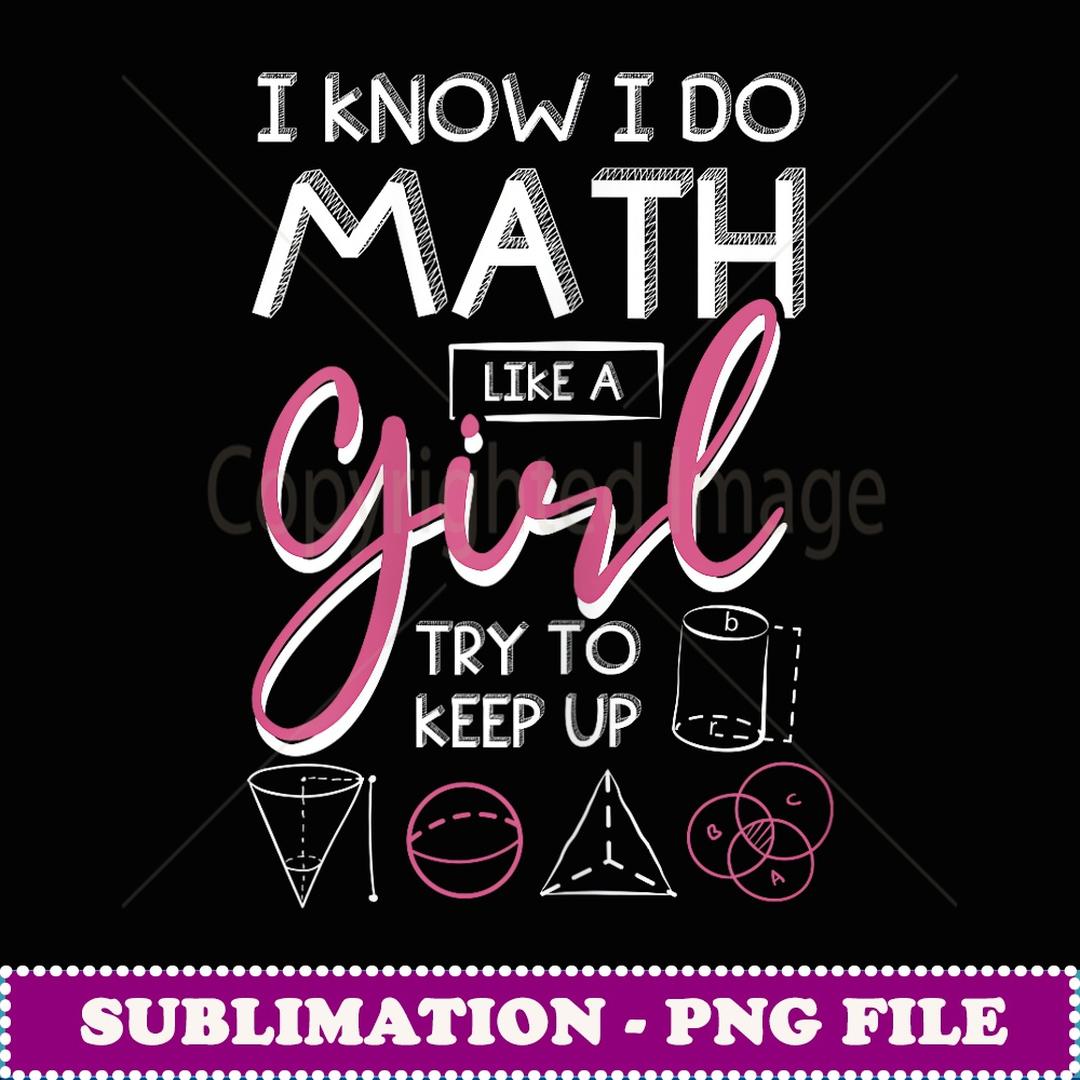I Know I Do Math Like A Girl Try to Keep Up Funny Math Lover | Inspire ...