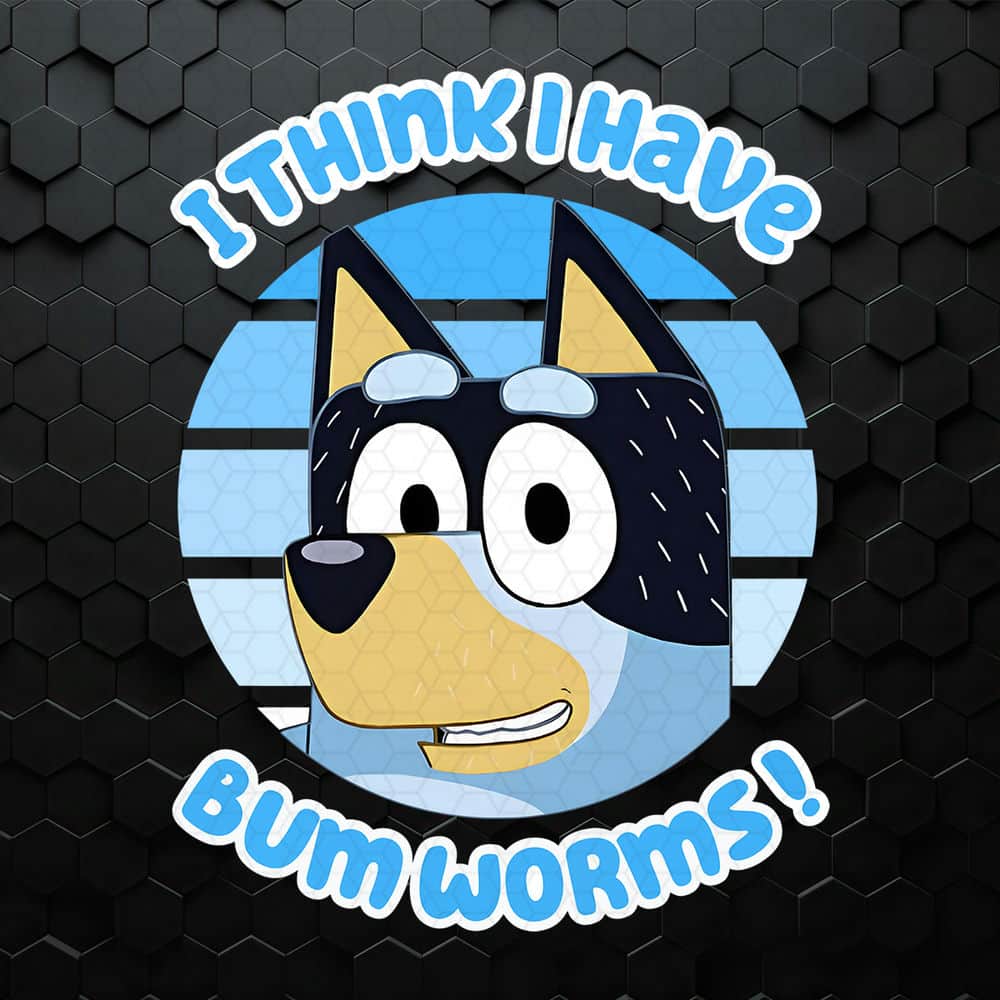 Funny I Think I Have Bum Worms Png Inspire Uplift