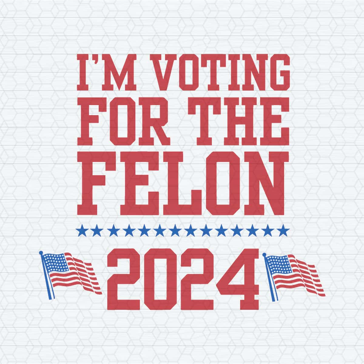 I'm Voting For The Felon 2024 USA Election SVG | Inspire Uplift