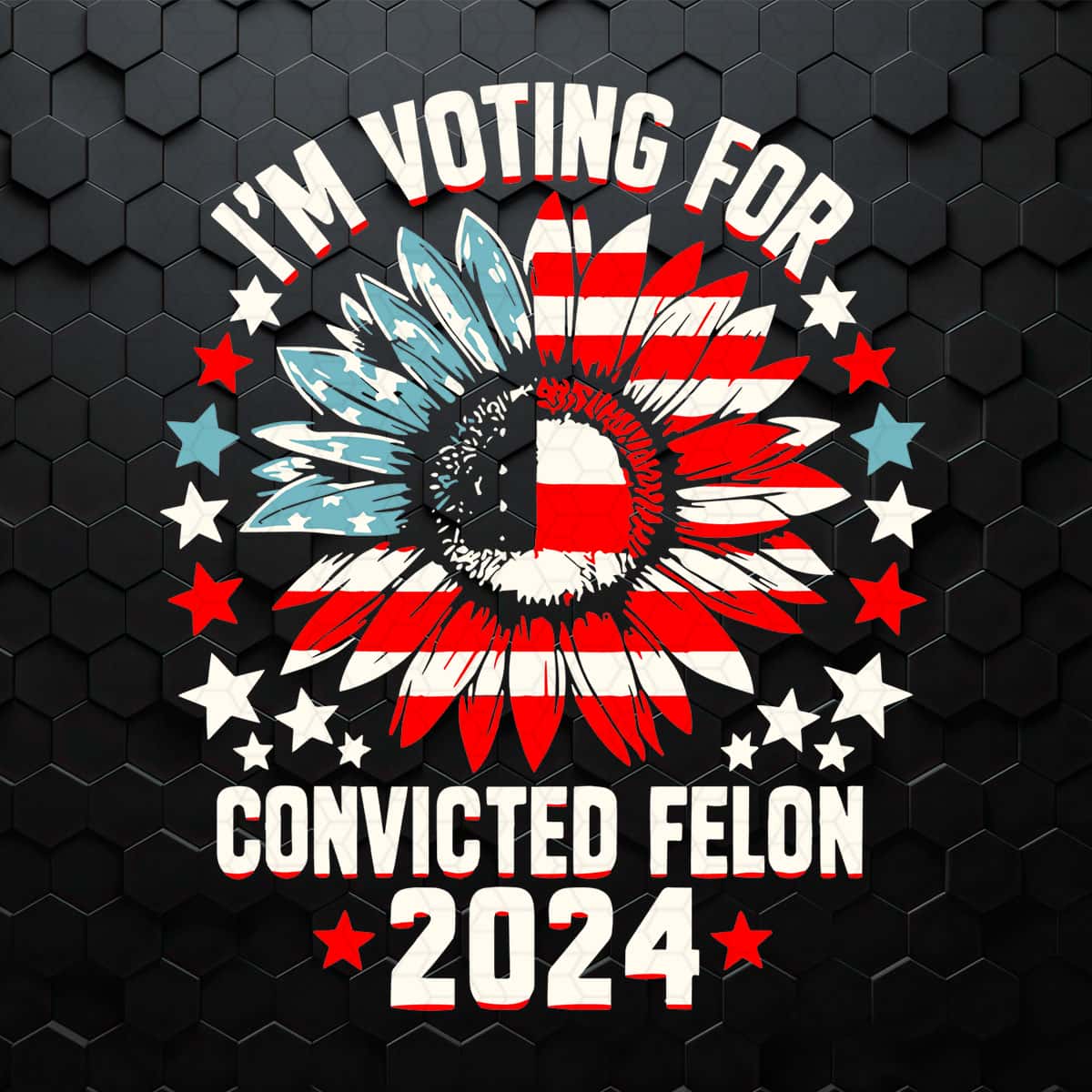 Sunflower I'm Voting For The Convicted Felon 2024 SVG | Inspire Uplift