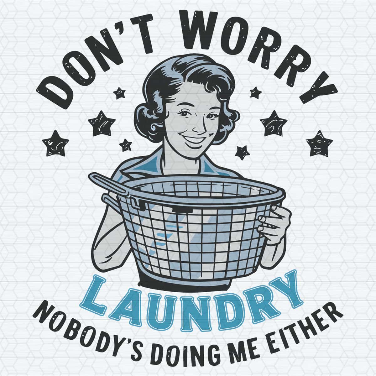 Funny Housewife Dont Worry Laundry Nobodys Doing Me Either S | Inspire ...