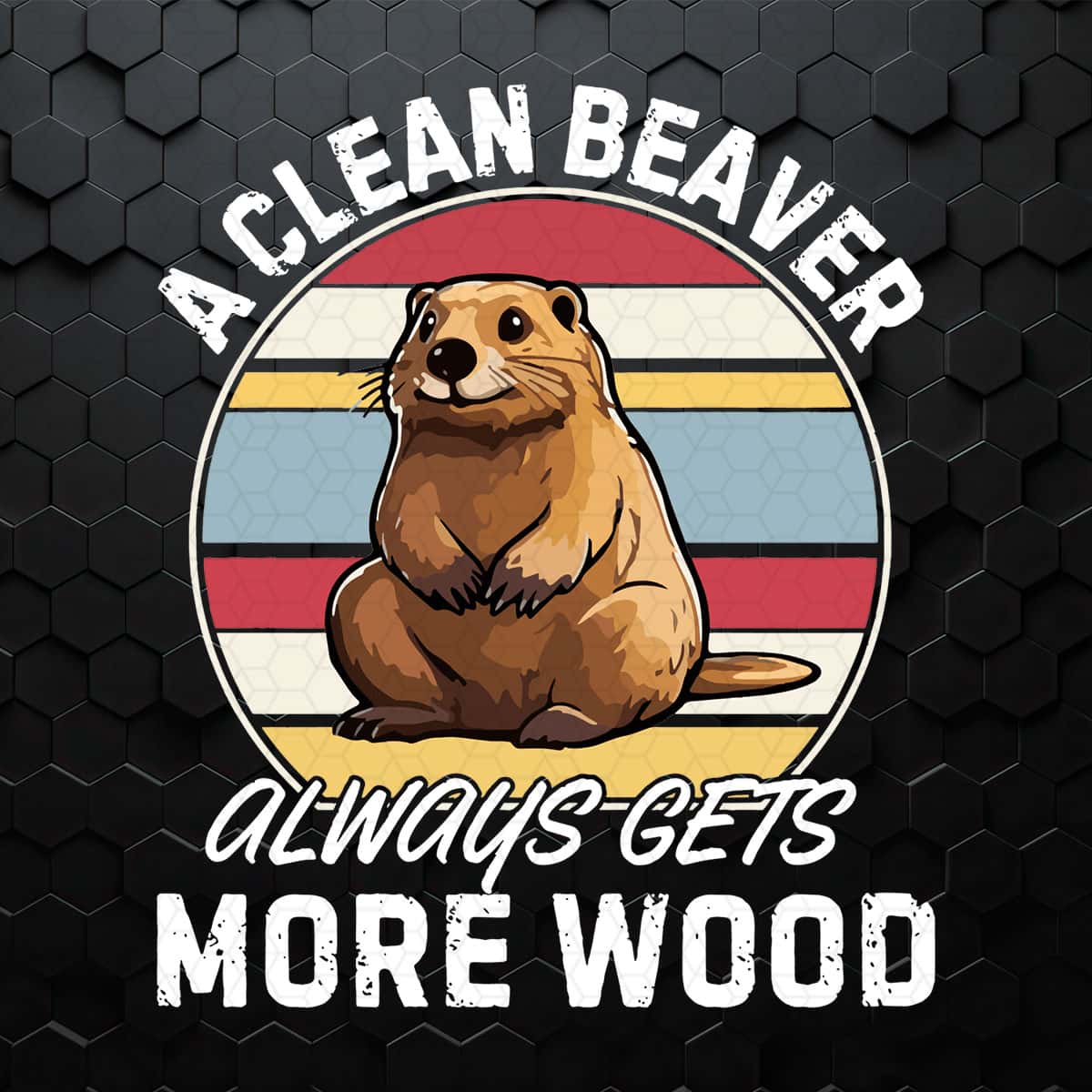 A Clean Beaver Always Gets More Wood PNG | Inspire Uplift