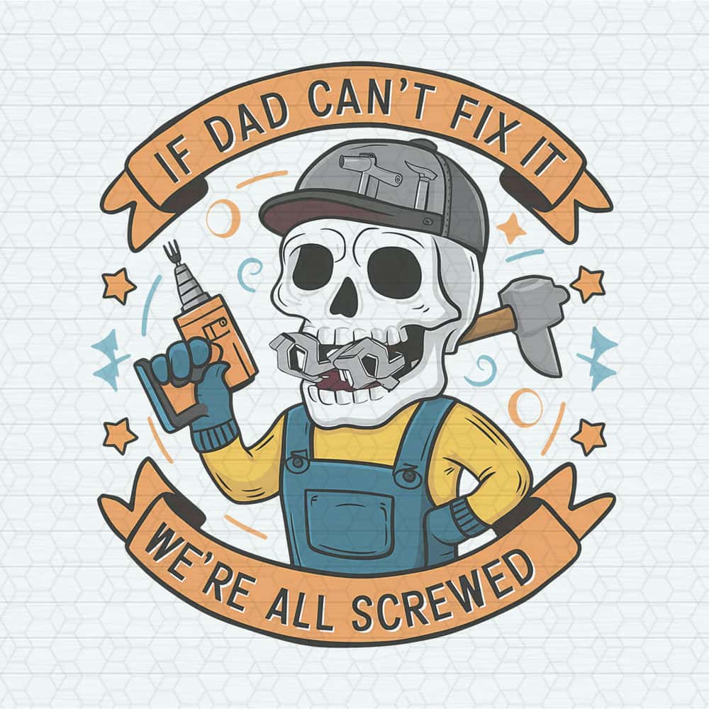 Fathers Day If Dad Can't Fix It We Are All Screwed PNG | Inspire Uplift