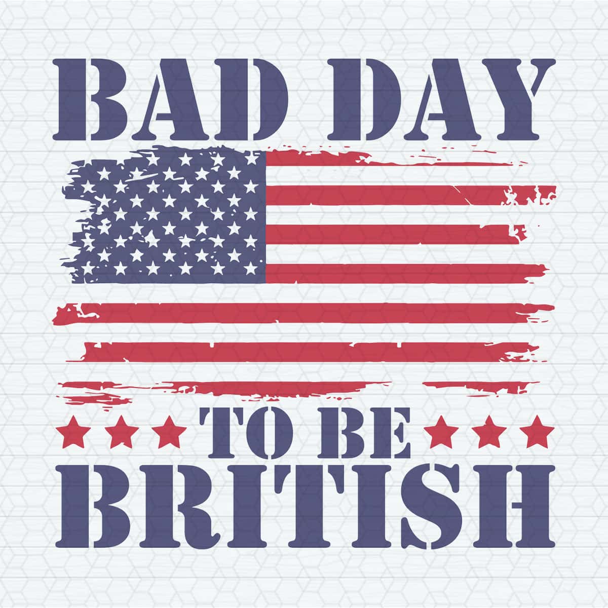 Bad Day To Be British US Flag SVG | Inspire Uplift