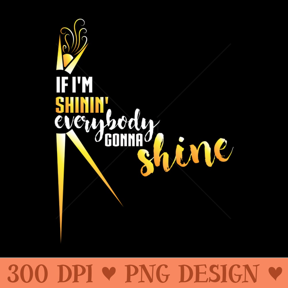 Everybody Gonna Shine! - PNG Printables | Inspire Uplift
