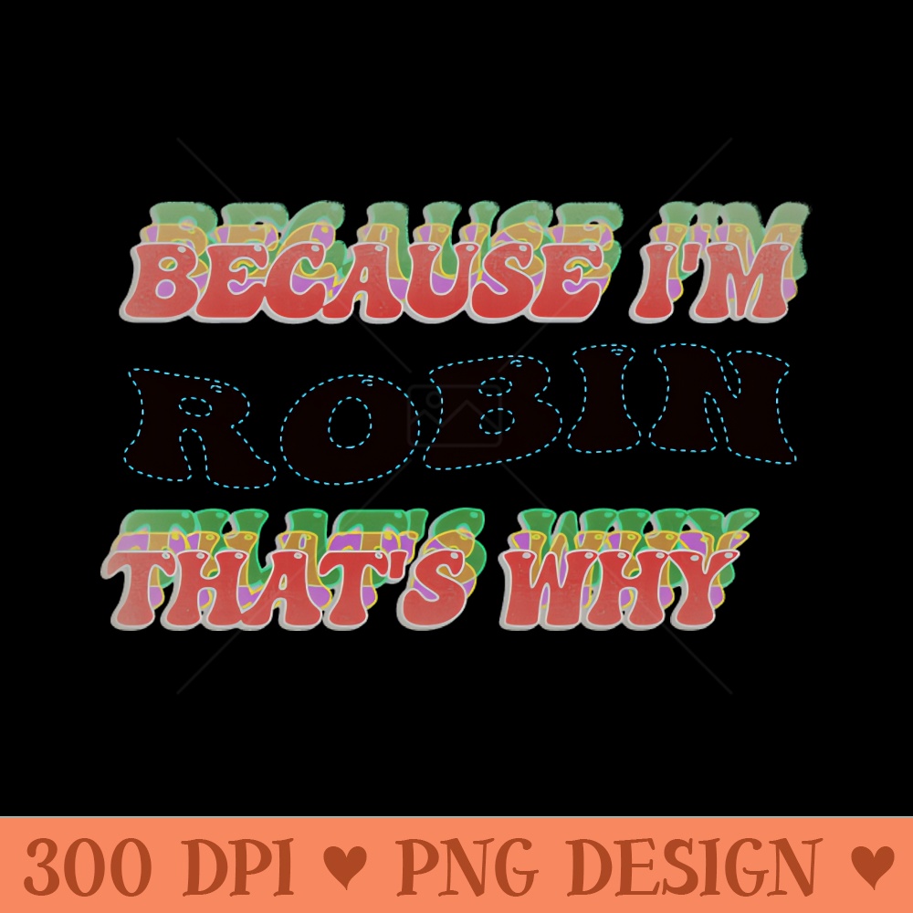 BECAUSE I AM ROBIN - THAT'S WHY - PNG Graphics | Inspire Uplift