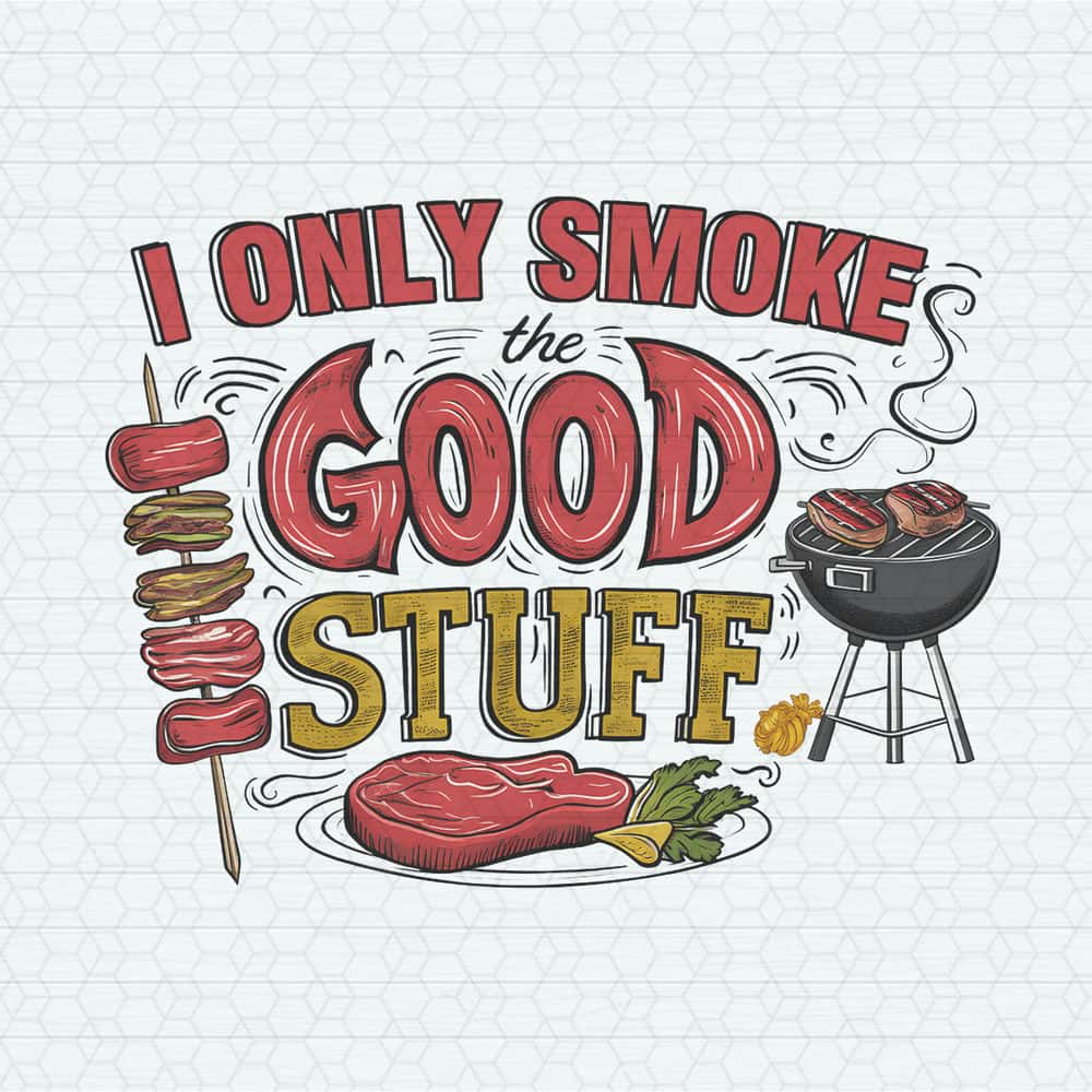 Funny I Only Smoke The Good Stuff PNG - Inspire Uplift