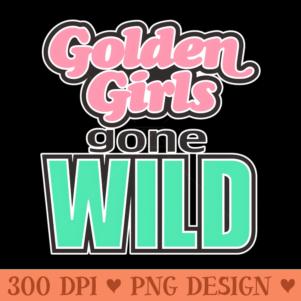 Golden Girls Gone Wild Instant Png Download Inspire Uplift