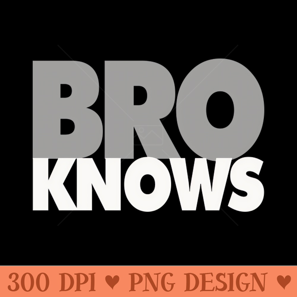 Bro Knows - Downloadable PNG | Inspire Uplift