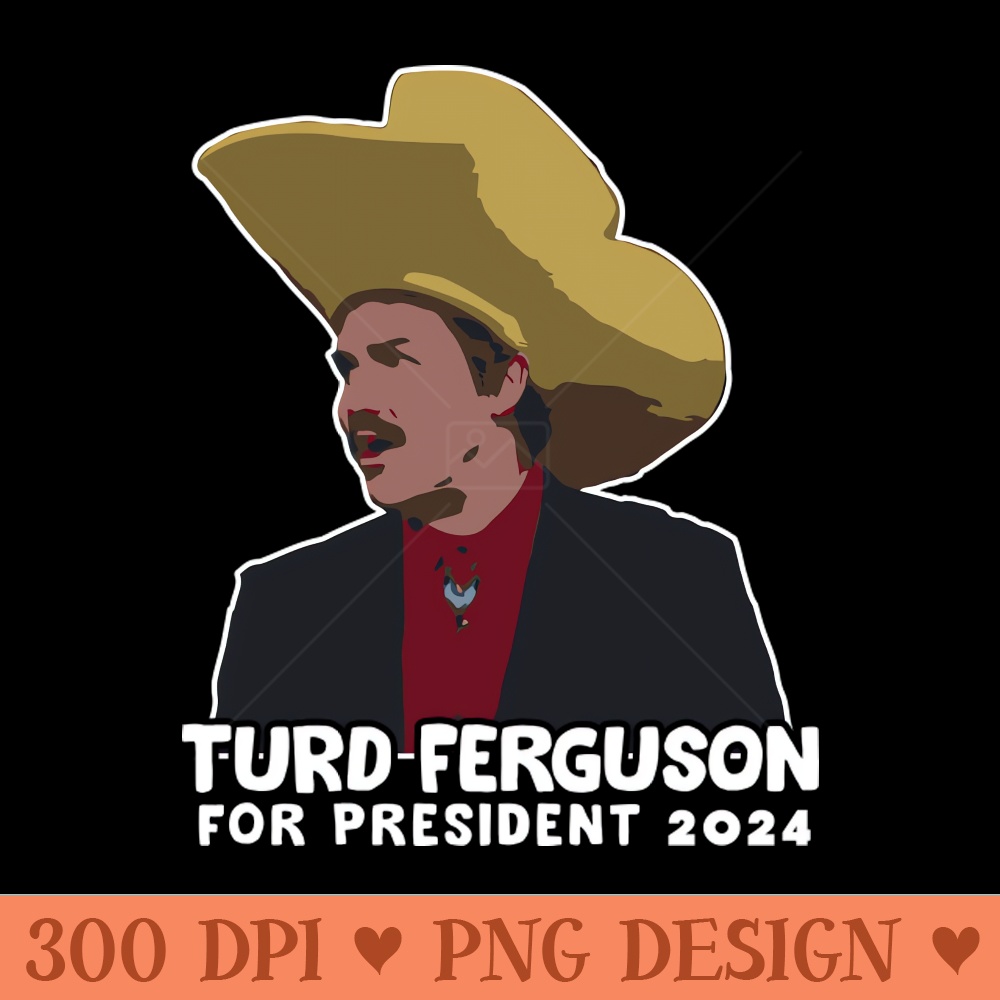 Turd Ferguson For President 2024 - PNG Artwork | Inspire Uplift