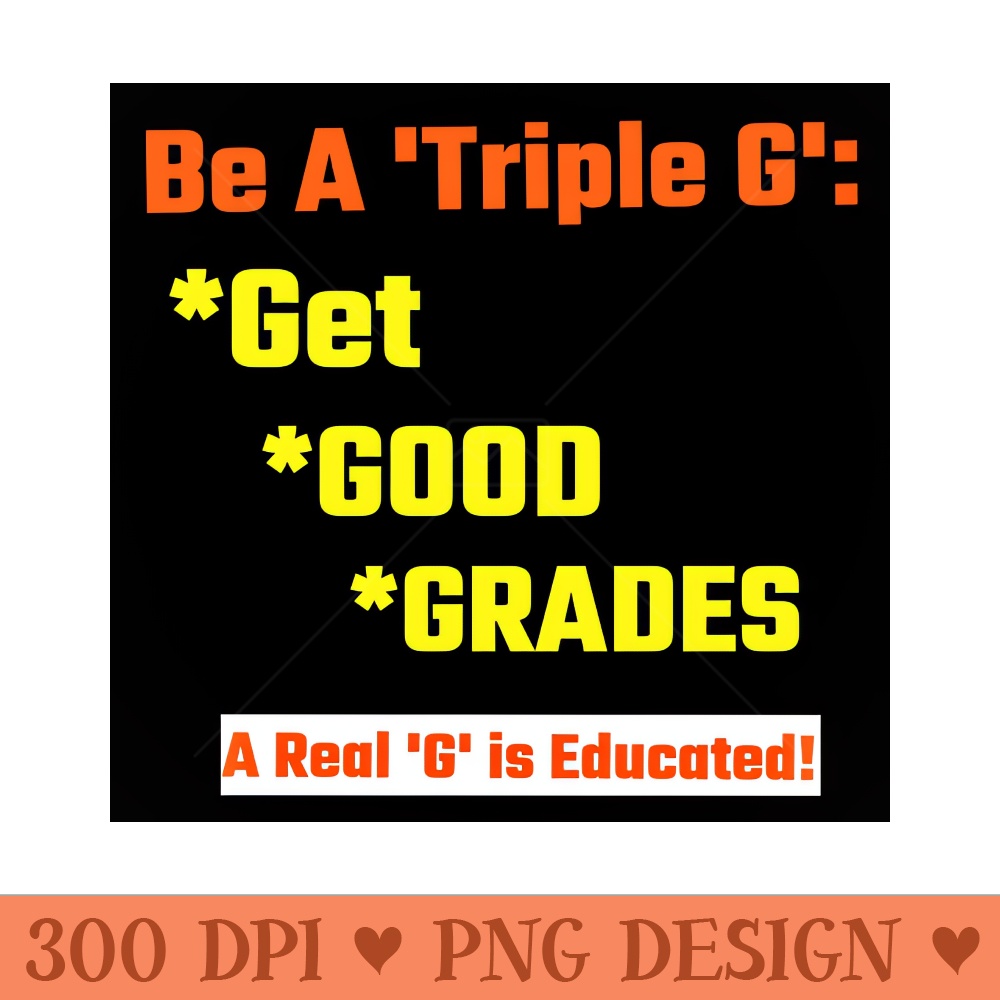 Be a Real Triple G Get Good Grades - Free PNG Downloads | Inspire Uplift