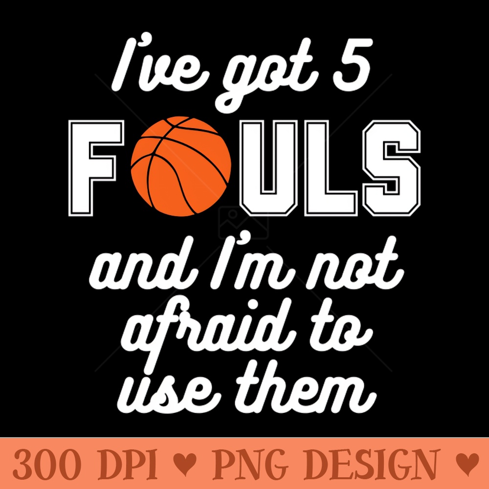 Basketball Ive Got 5 Fouls white text - Premium PNG Download | Inspire ...