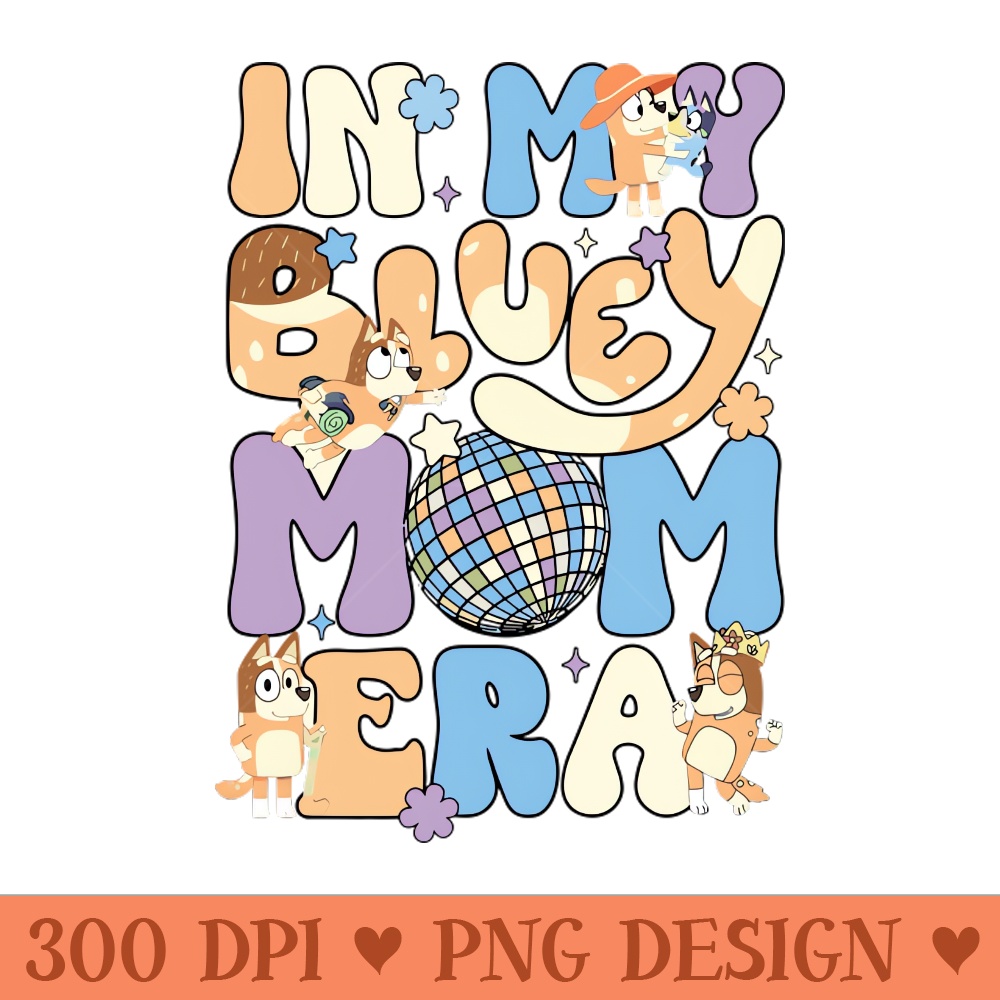 In my Bluey Mom Era - PNG Printables | Inspire Uplift