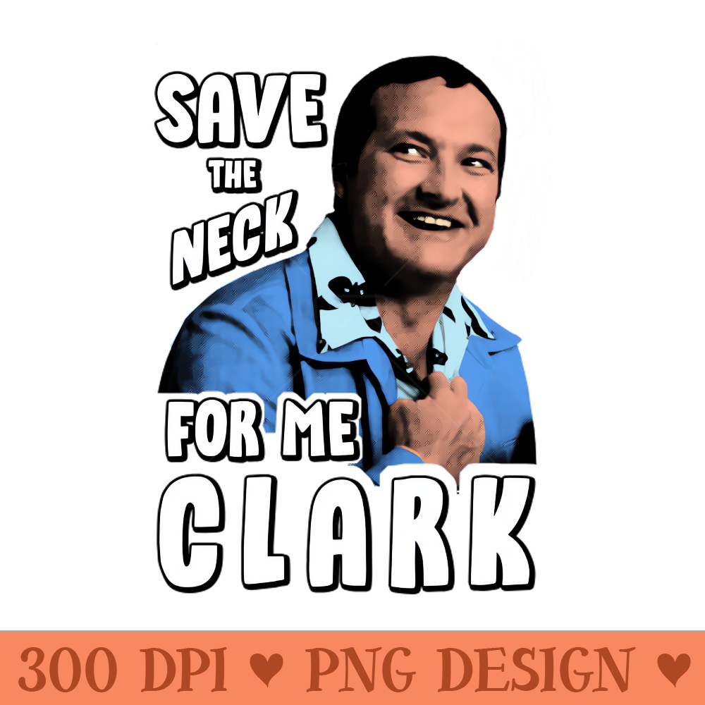 Save the neck for me clark V.3 - PNG Download Collection | Inspire Uplift