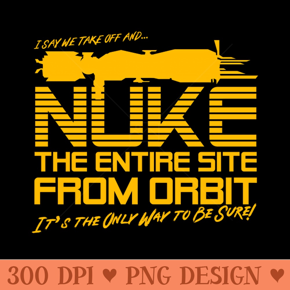 I Say We Nuke the Entire Site From Orbit - PNG Illustrations | Inspire ...