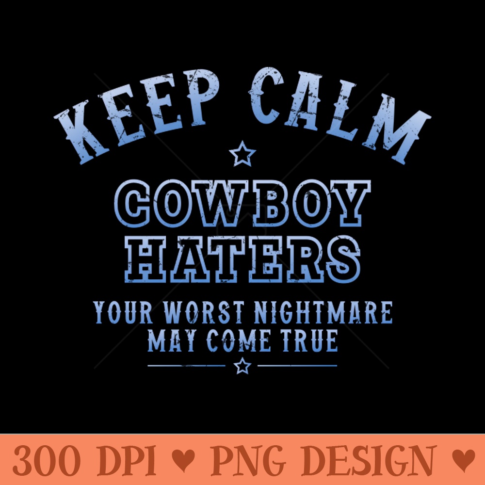 Keep Calm Cowboys Haters - PNG Downloadable Resources | Inspire Uplift