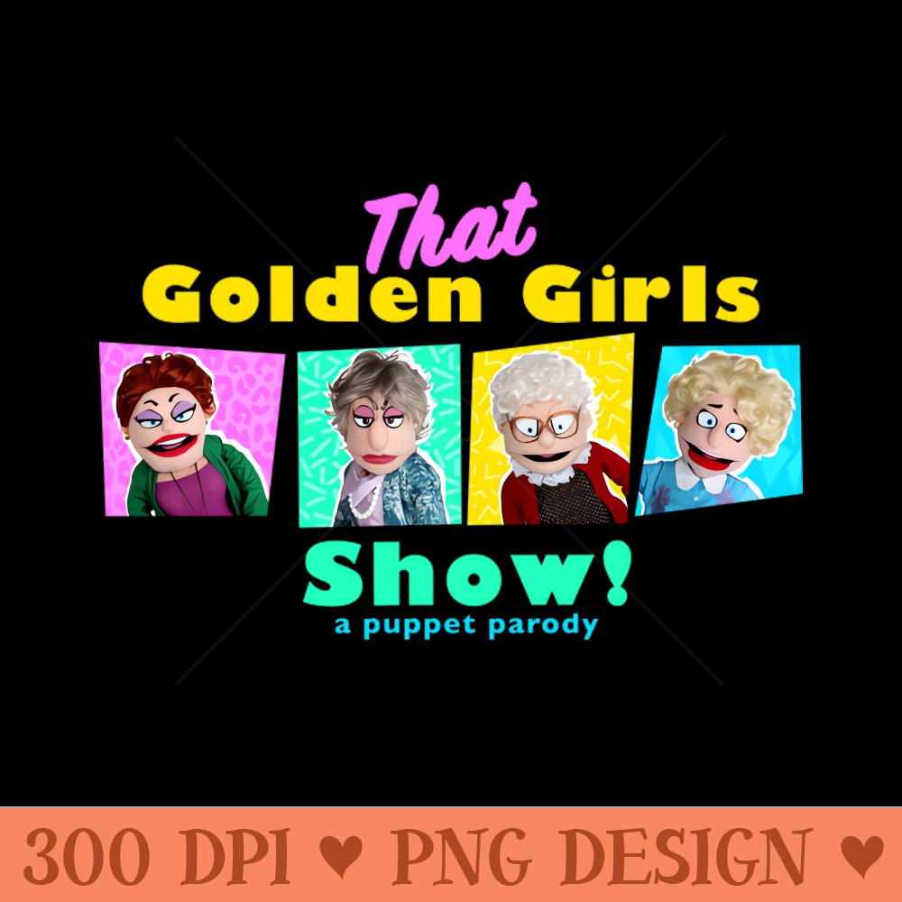GOLDEN GIRLS SHOW - A PUPPET PARODY SHOW - Free PNG Download | Inspire ...
