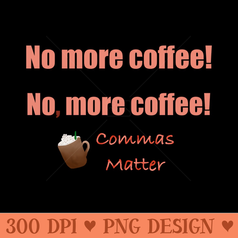 No, more coffee - Digital PNG Files | Inspire Uplift