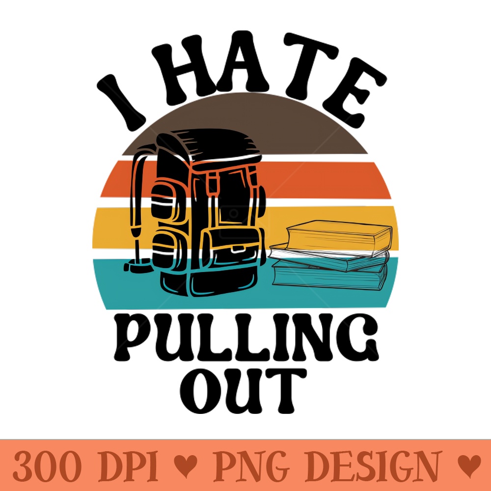 I Hate Pulling out I Hate Pulling out - Digital PNG Download | Inspire ...