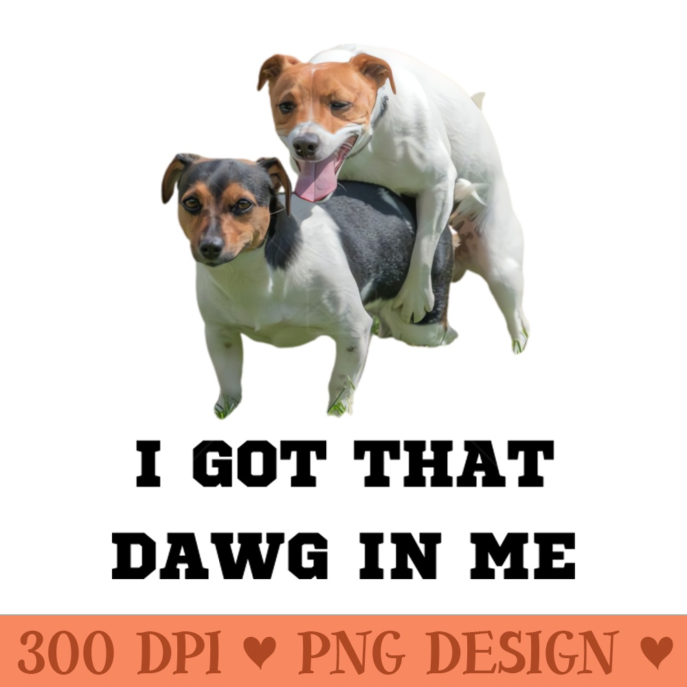 I Got That Dawg In Me Meme - High-Quality PNG Download - Inspire Uplift