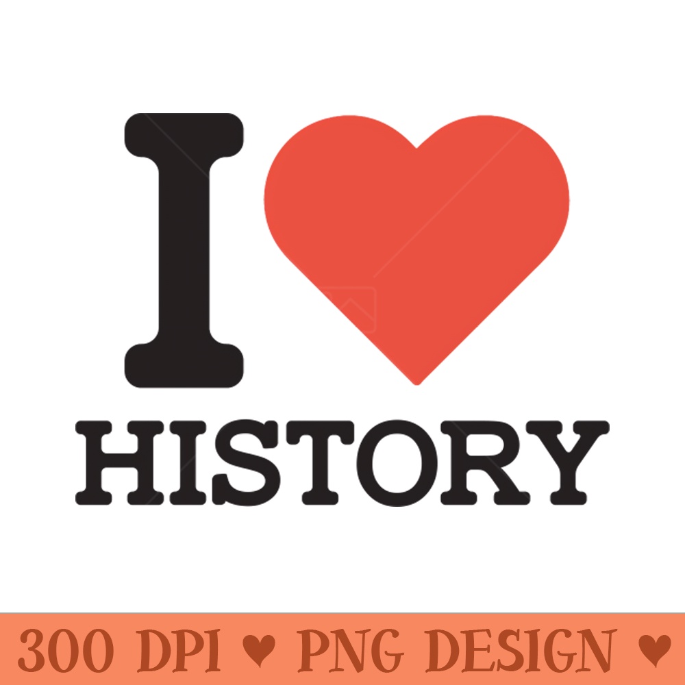 I Love History - PNG Download Library - Inspire Uplift