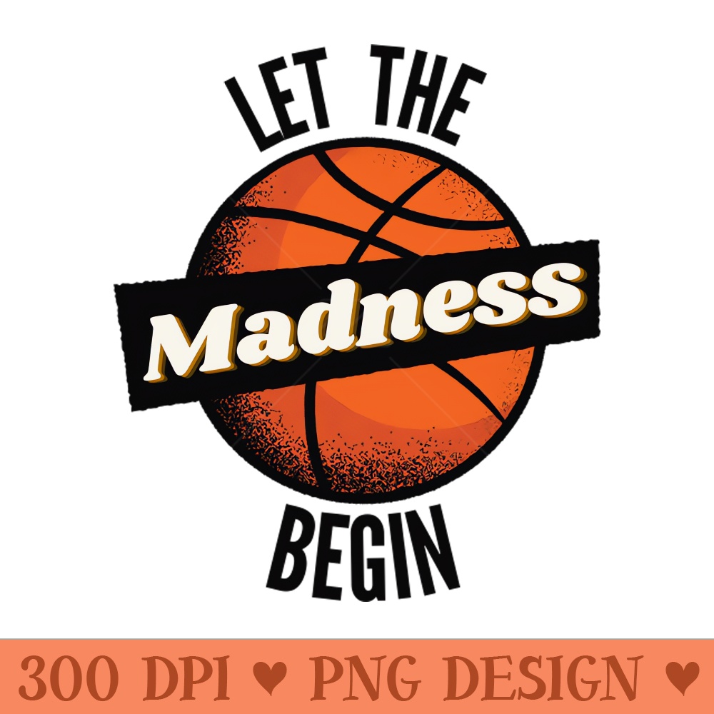 Let The Madness Begin - Downloadable PNG | Inspire Uplift