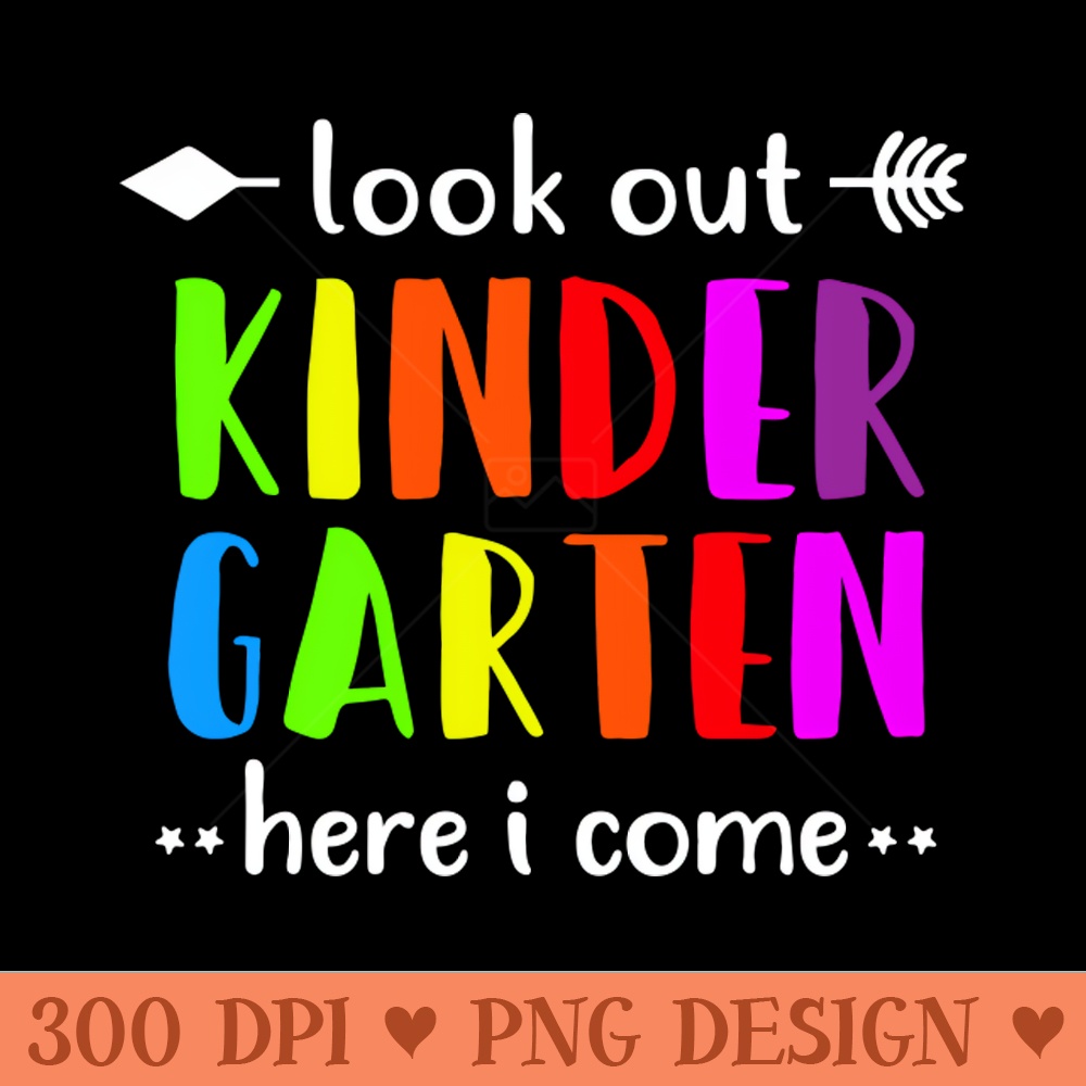 look out kindergarten here i come - PNG Designs | Inspire Uplift