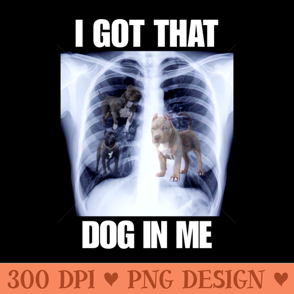 I Got that Dog in Me Xray Meme T Classic Unisex - PNG Downlo | Inspire ...
