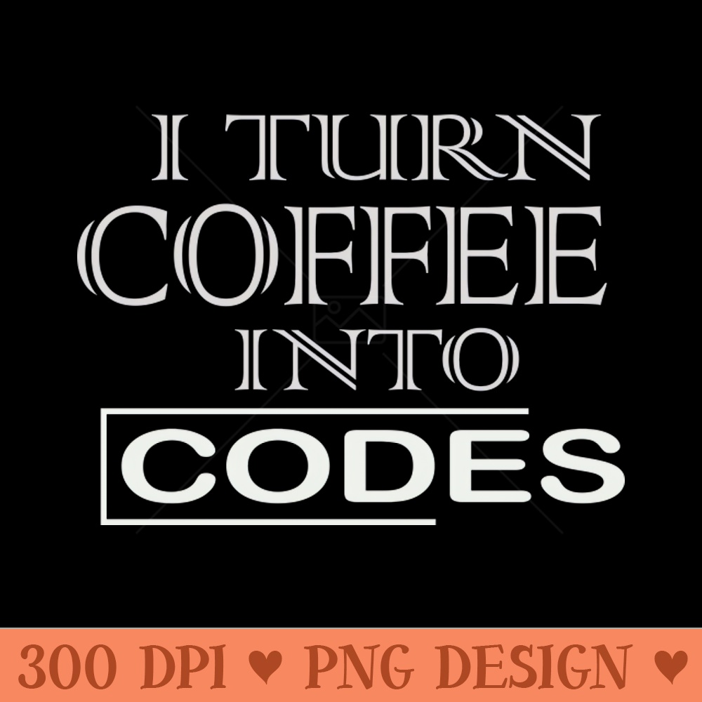 i turn coffee into codes - Transparent PNG | Inspire Uplift