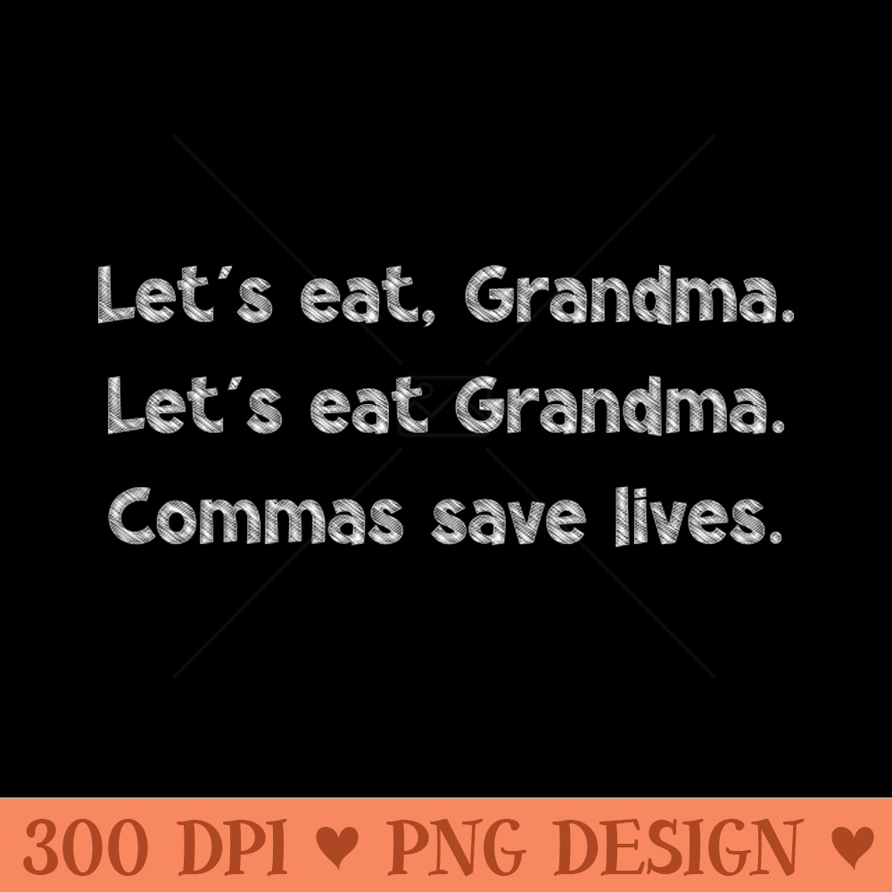Lets eat, Grandma. Lets eat Grandma. Commas save lives, Nati | Inspire ...