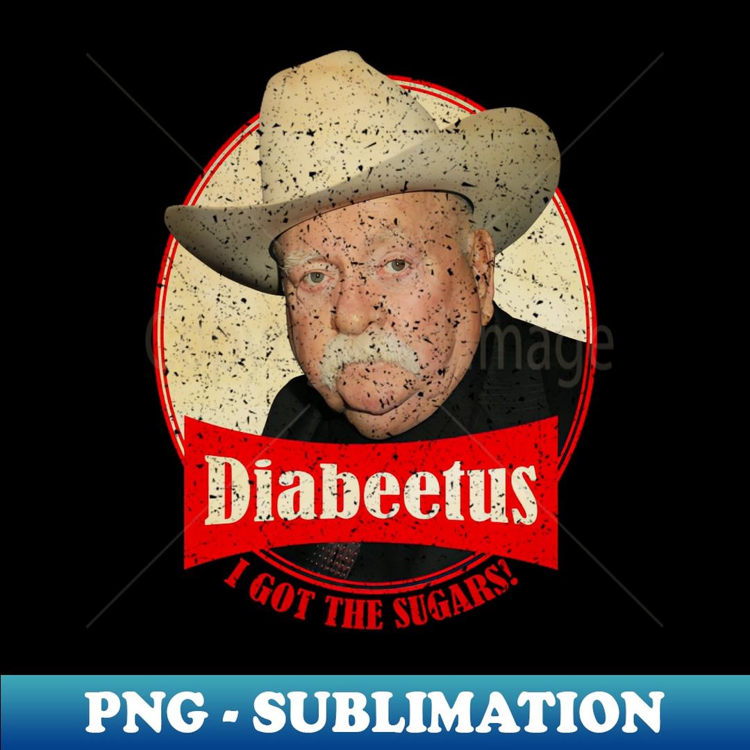I Got The Sugar Diabeetus - PNG Sublimation Digital Download | Inspire ...