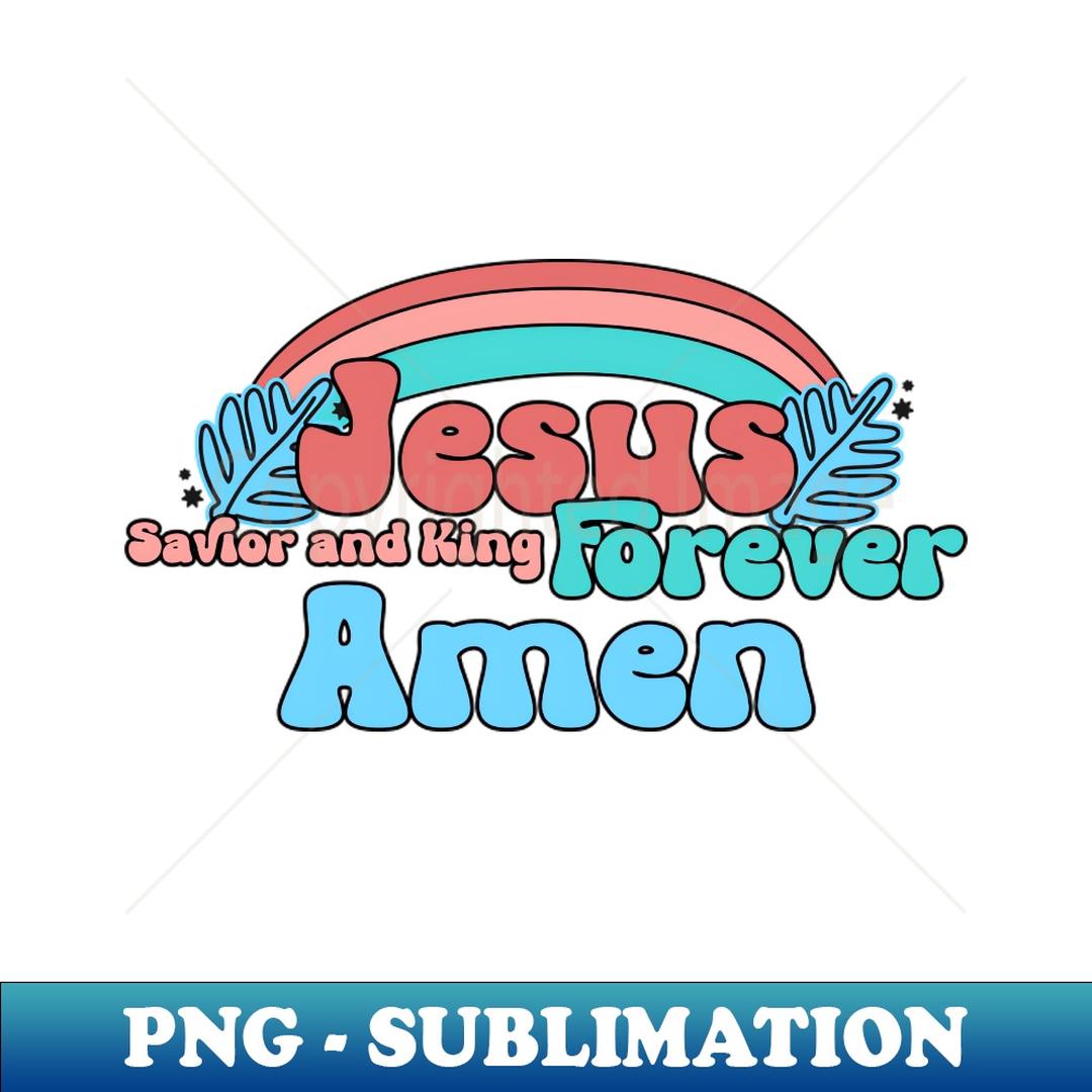 Jesus, Savior and King Forever Amen - PNG Transparent Sublim | Inspire ...