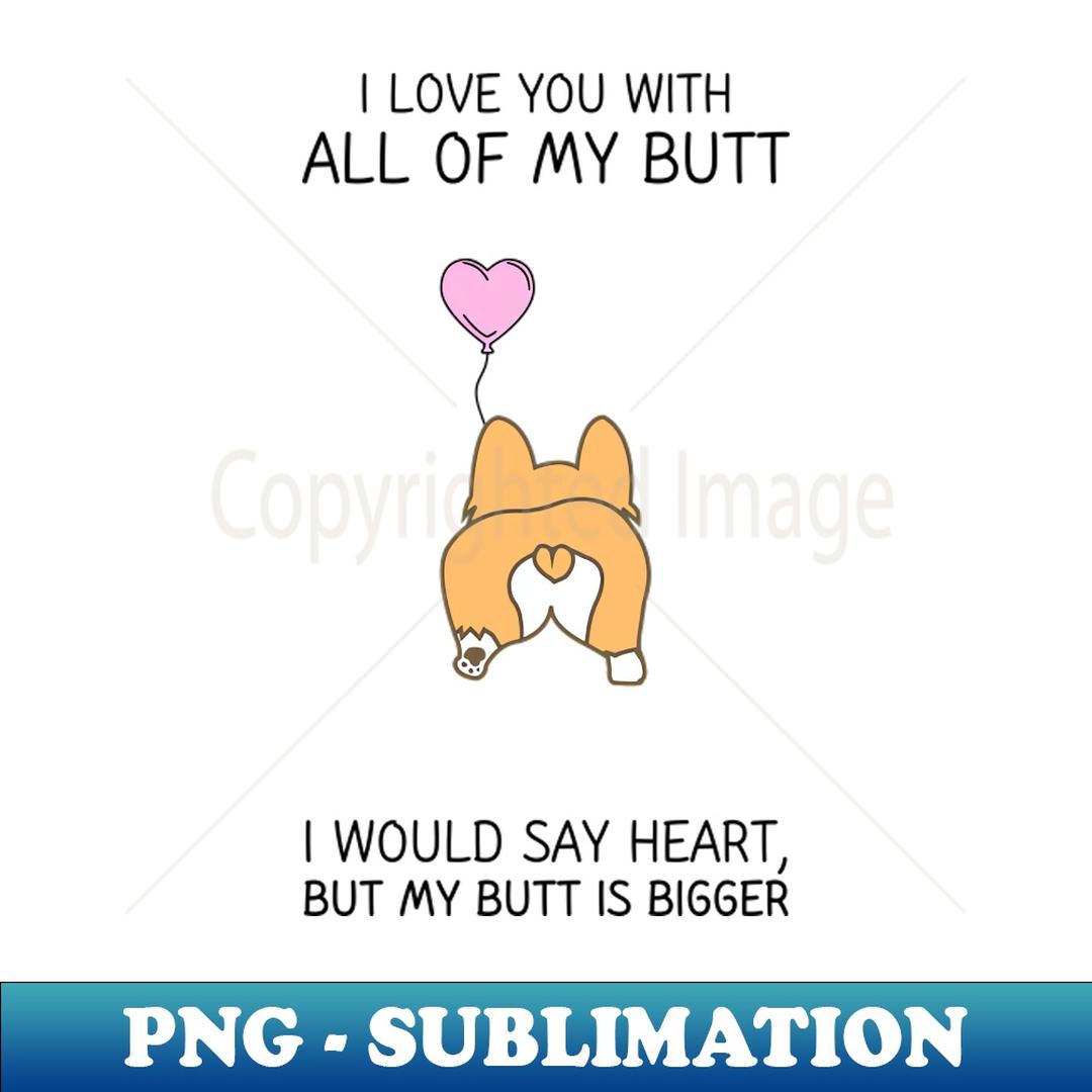 I love you with all my butt - Aesthetic Sublimation Digital | Inspire ...